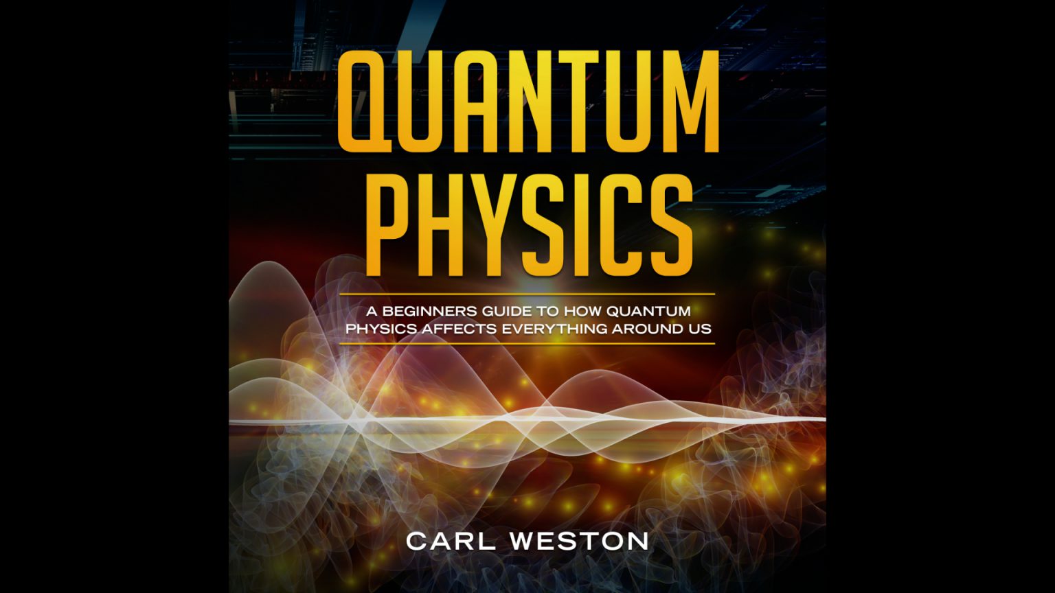 Quantum Physics: A Beginners Guide to How Quantum Physics Affects ... Quantum Physics: A Beginners Guide to How Quantum Physics Affects ...